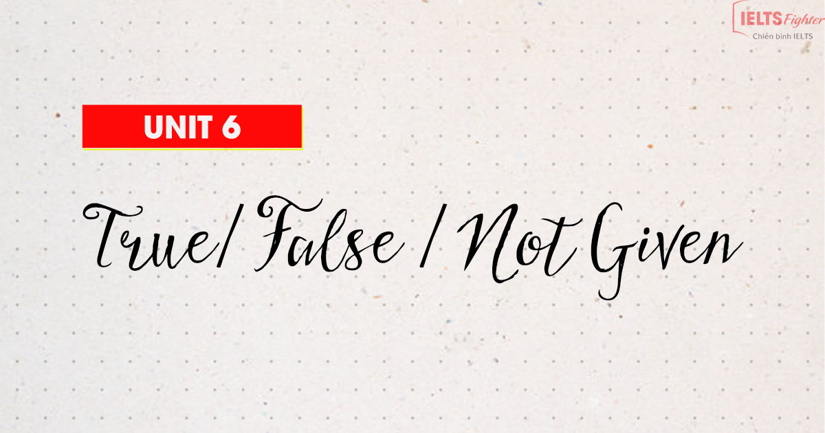 Unit 6: Reading dạng bài True False Not Given