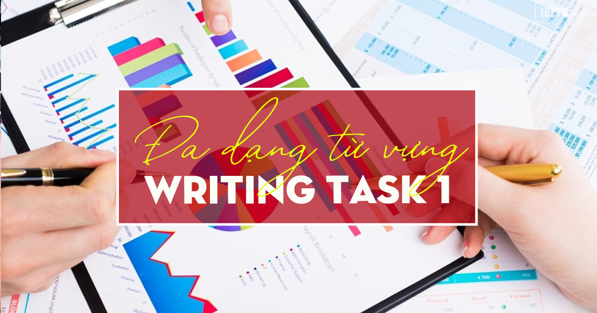 Unit 10: Đa dạng hóa từ vựng trong Writing Task 1