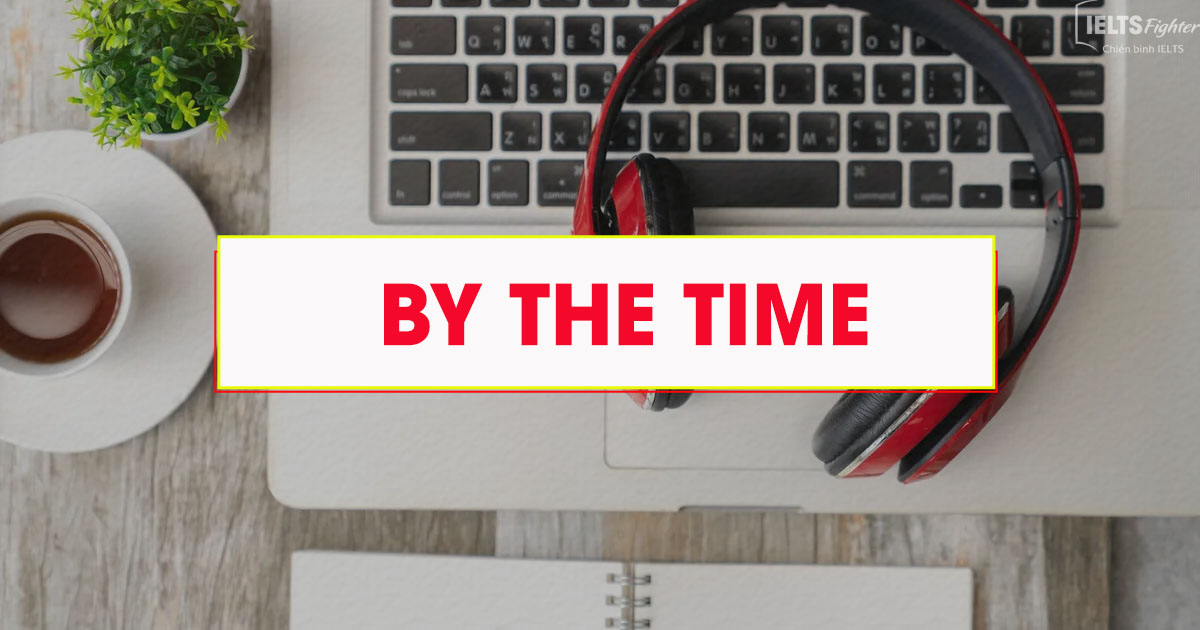 By the time - Cấu trúc, cách dùng chi tiết
