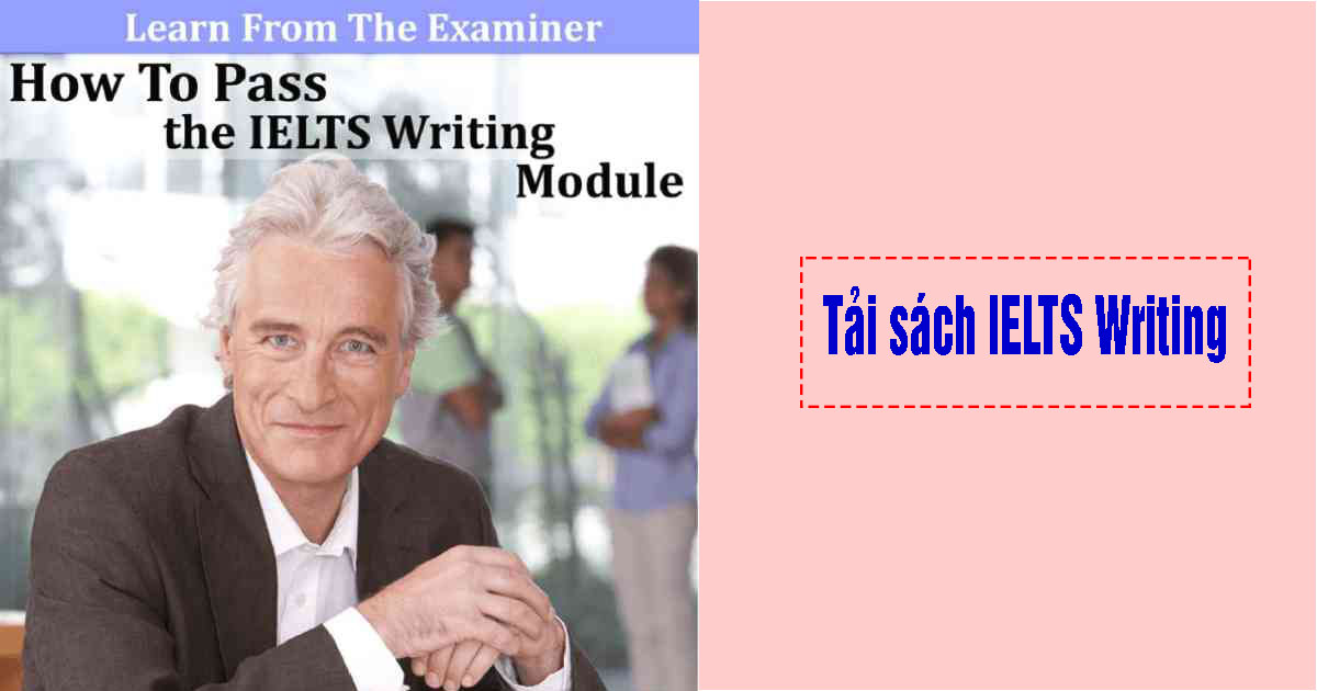 How To Pass The IELTS Writing Module - Tài liệu hay từ cựu giám khảo IELTS